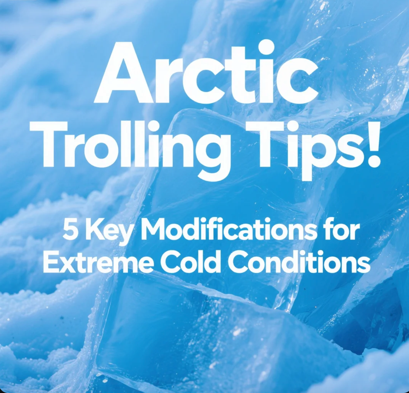 Arctic Trolling Tips: 5 Key Modifications for Extreme Cold Conditions ...